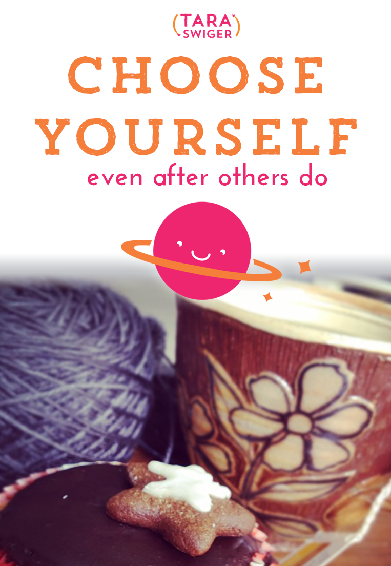Choose Yourself, even after others do - Tara Swiger