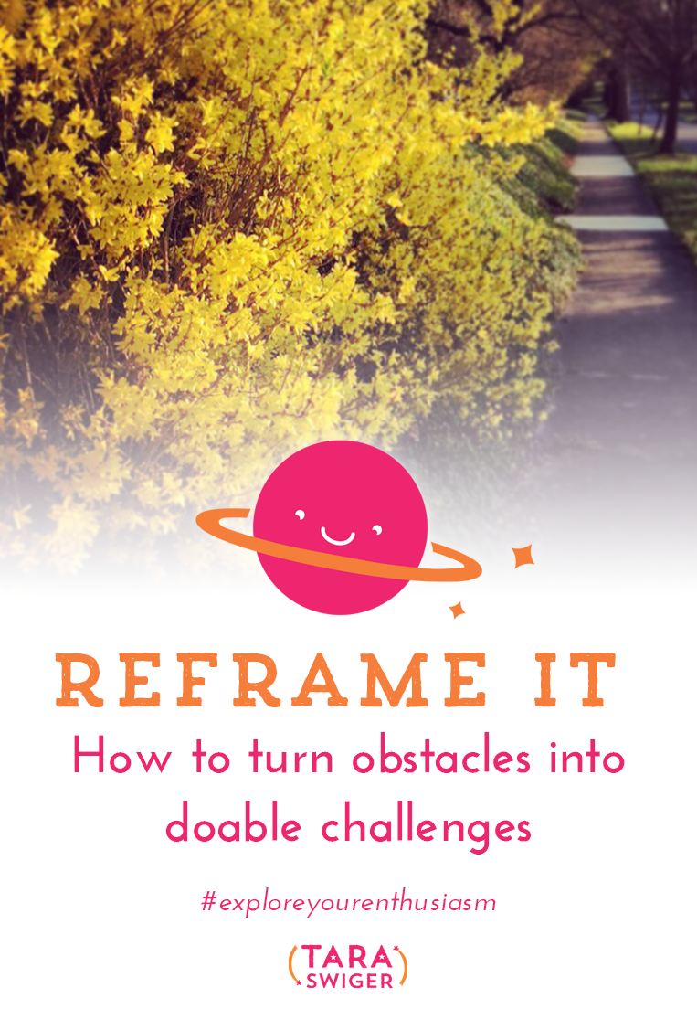 Reframe it: Turn obstacles into action - Tara Swiger